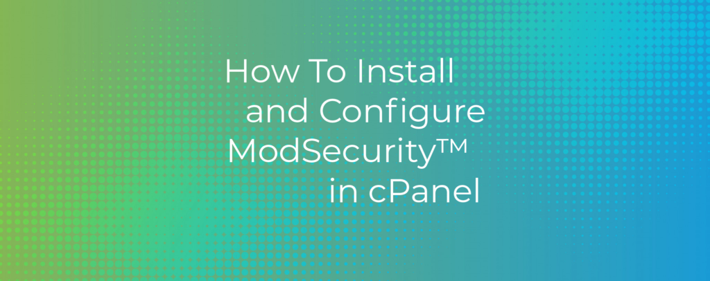 How To Install And Configure Modsecurity™ In Cpanel Cpanel