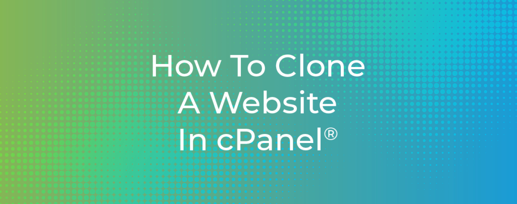 How To Clone A Website In cPanel® | cPanel