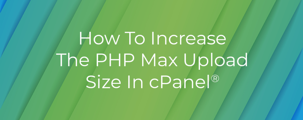 How To Increase the PHP Max Upload Size in cPanel®? | cPanel