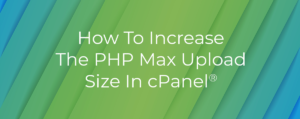How To Increase the PHP Max Upload Size in cPanel®? | cPanel